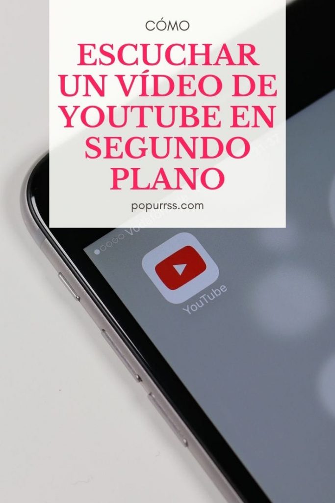 Cómo escuchar un vídeo de YouTube en segundo plano - PopuRRSS